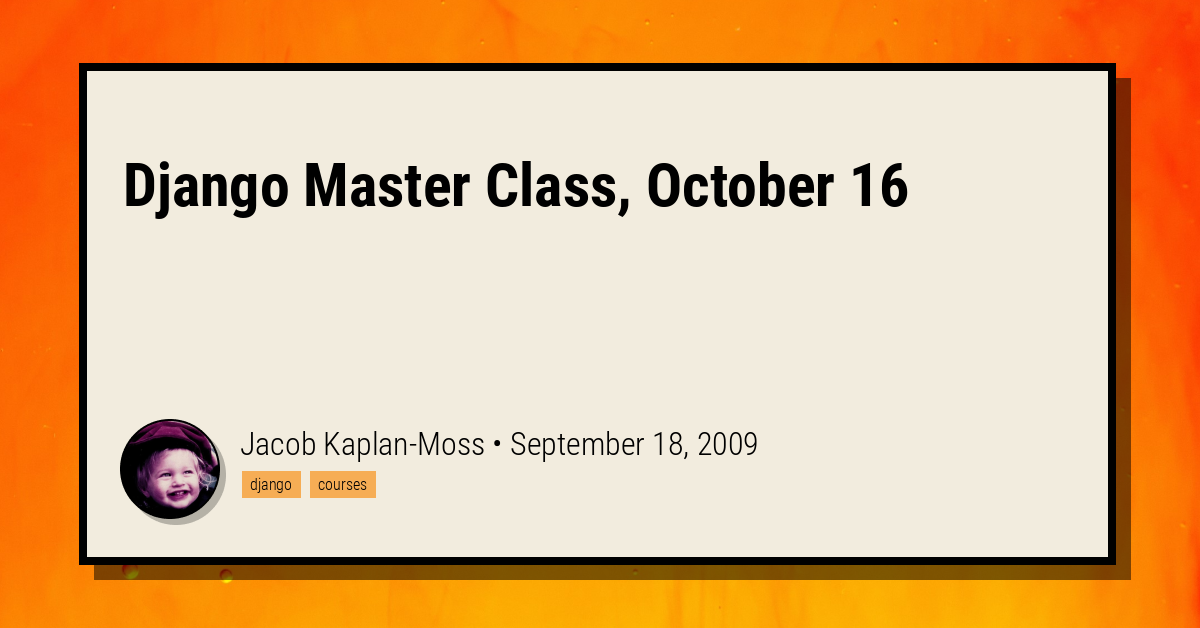 Django Master Class, October 16 - Jacob Kaplan-Moss