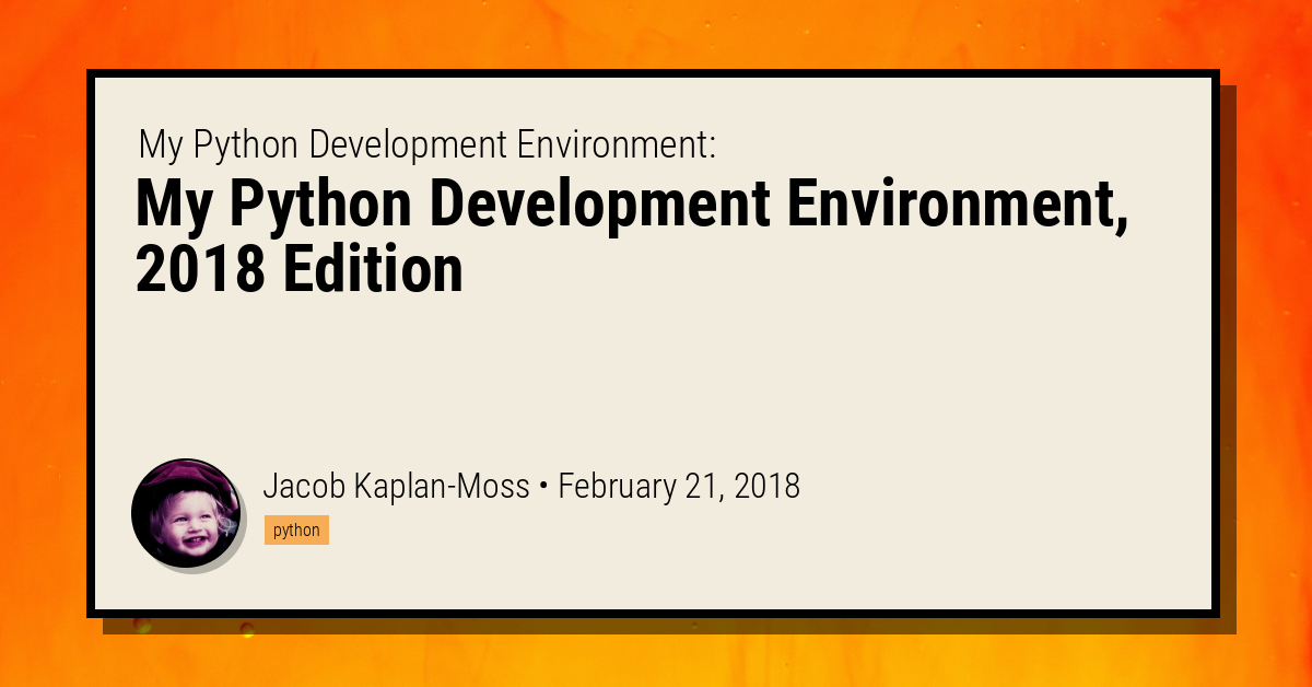 My Python Development Environment, 2018 Edition - Jacob Kaplan-Moss