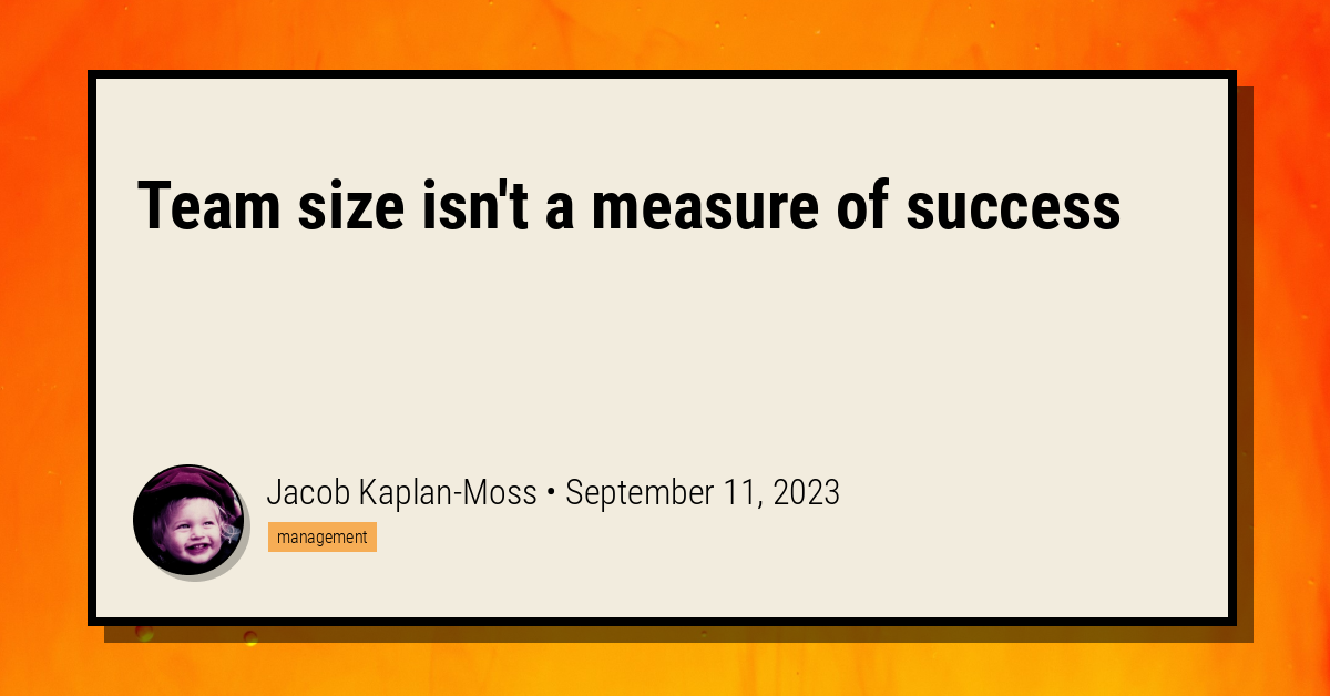 Team size isn't a measure of success - Jacob Kaplan-Moss