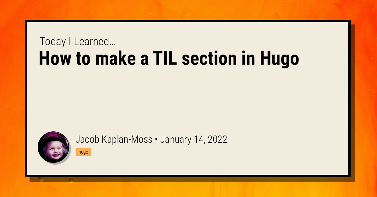How to make a TIL section in Hugo - Jacob Kaplan-Moss