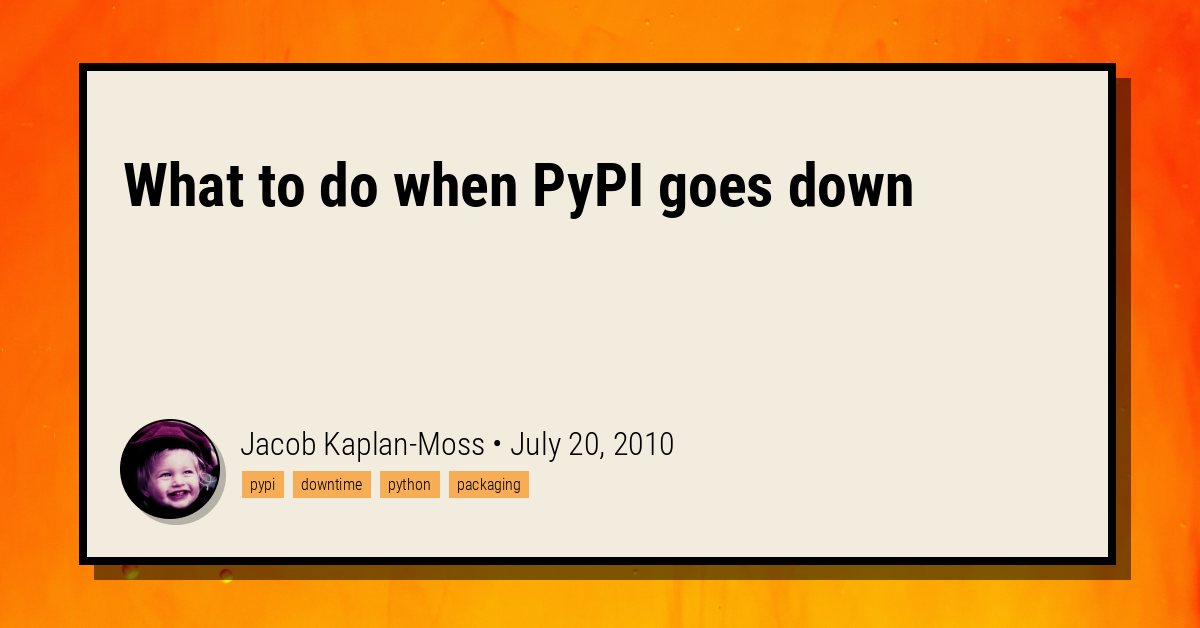 What to do when PyPI goes down - Jacob Kaplan-Moss