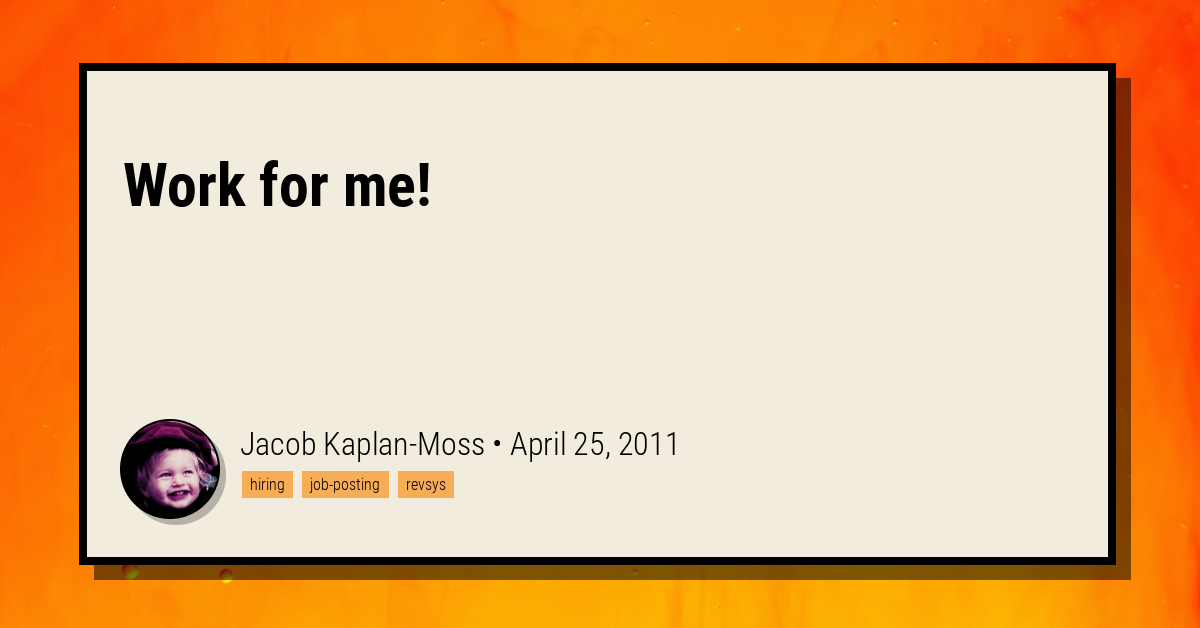Work for me! - Jacob Kaplan-Moss